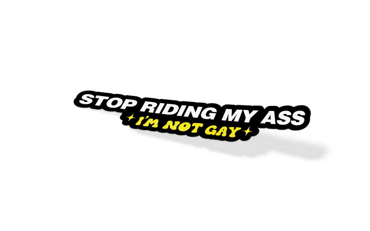 Stop Riding My Ass I'm Not Gay Sticker – DiamondDecals